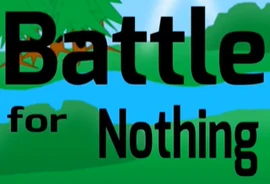Battle For Nothing | Battle for Nothing Wiki | Fandom