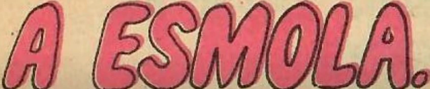 A esmola. | Wiki Dudão | Fandom