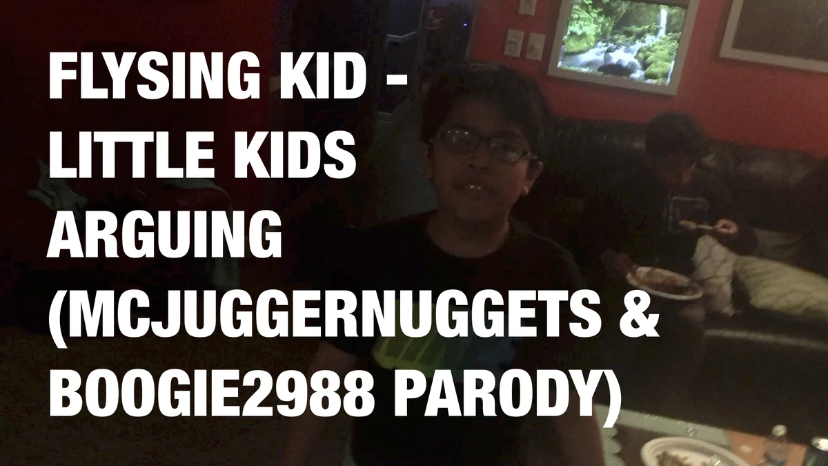 FLYSING KID - LITTLE KIDS ARGUING (MCJUGGERNUGGETS & BOOGIE2988 PARODY ...