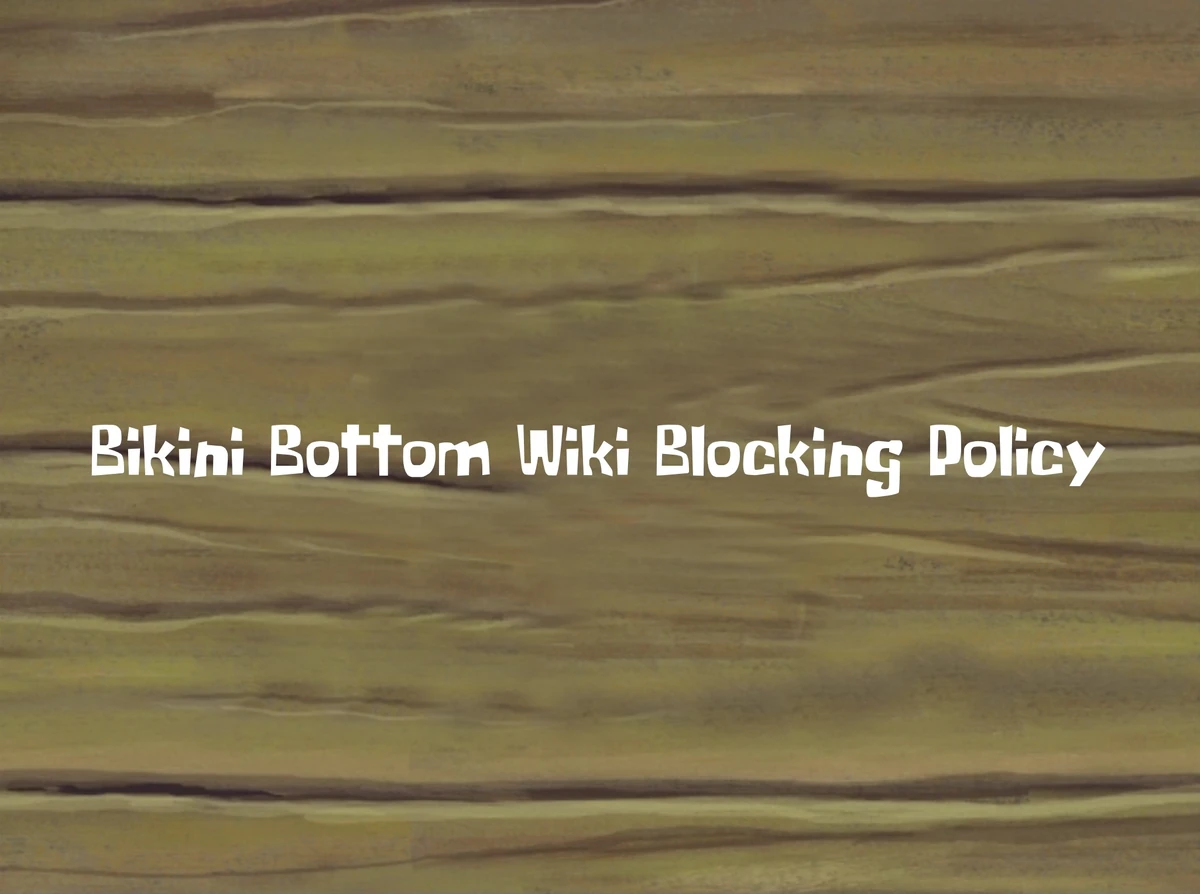 Blocking Policy | Bikini Bottom Wiki | Fandom