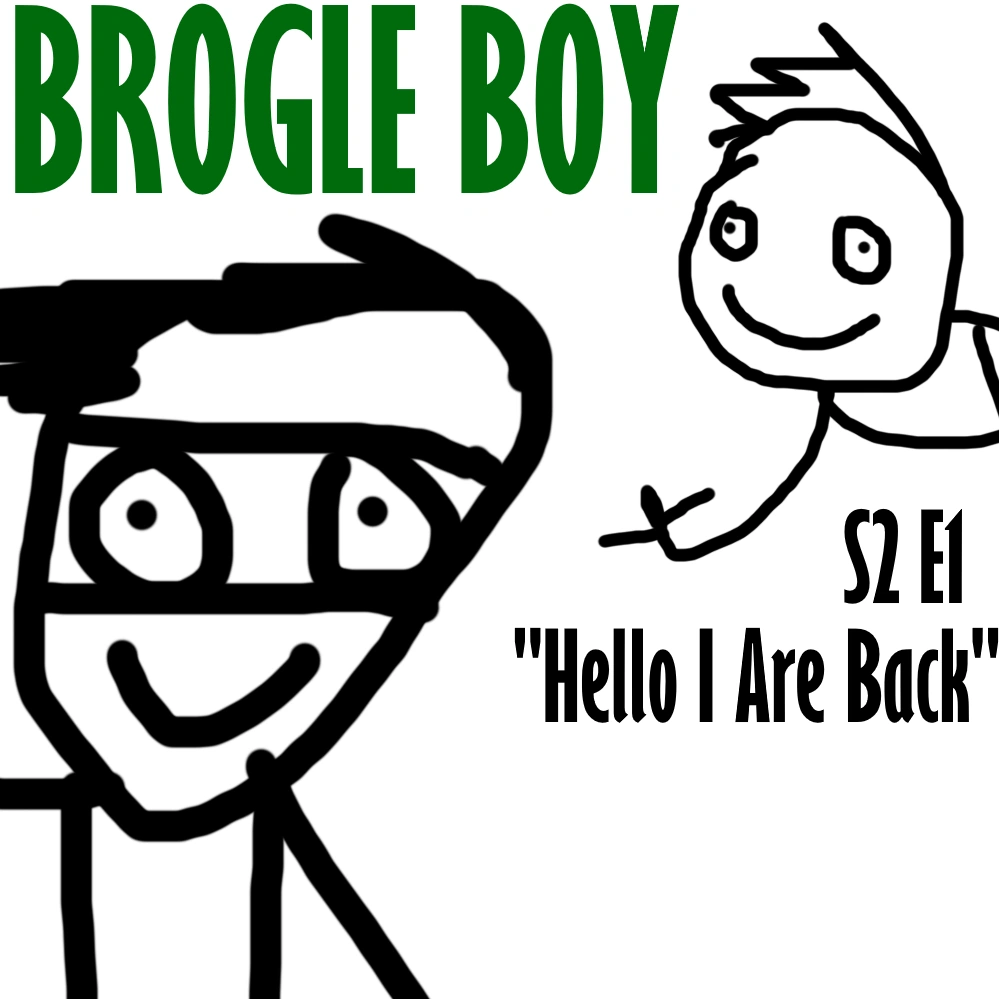 Season 2 Episode 1: Hello I Are Back! | Brogle Boy Wiki | Fandom