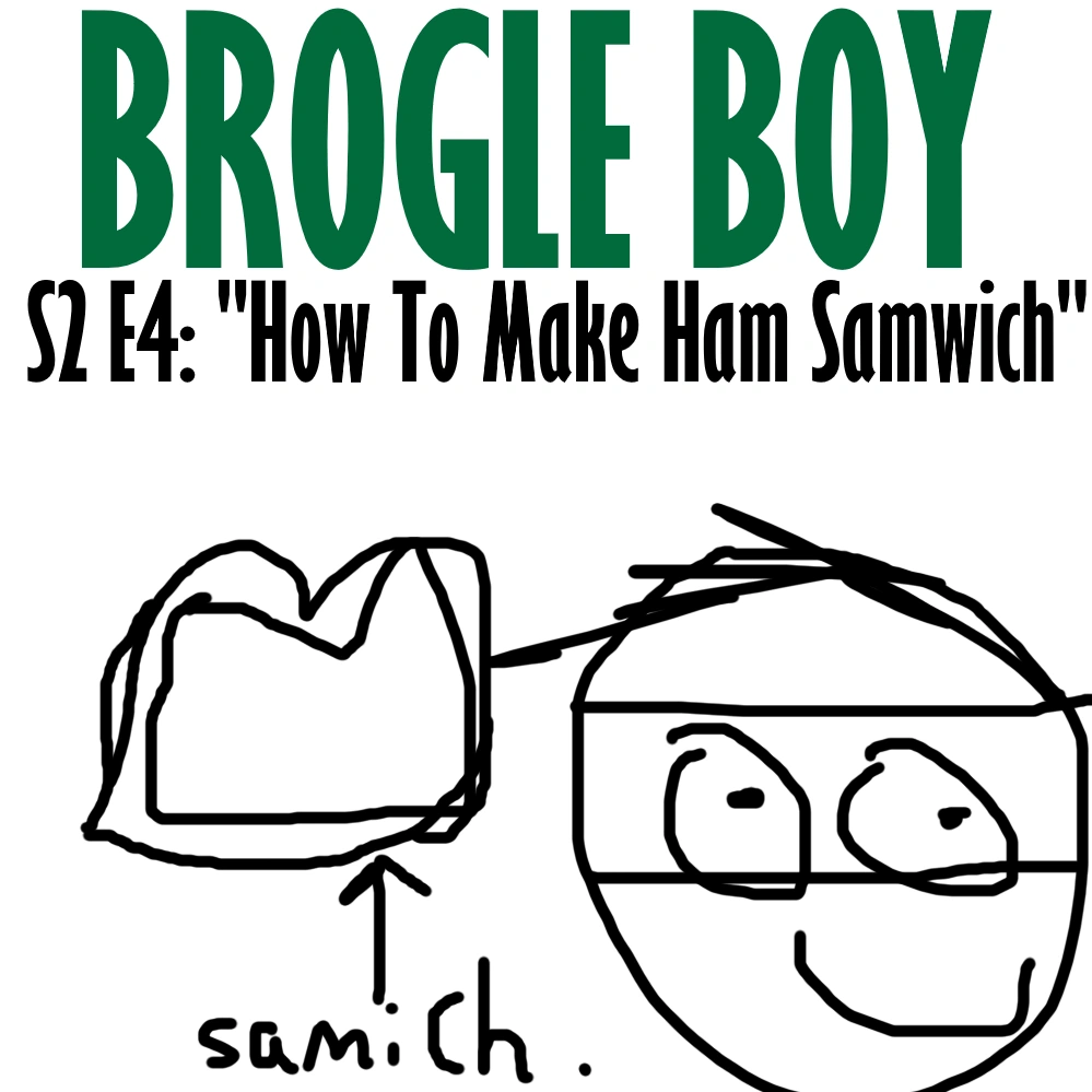 Season 2 Episode 4: How To Make Ham Samwich | Brogle Boy Wiki | Fandom