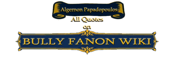 Algernon Papadopoulos/Quotes | Bully Fanon Wiki | Fandom