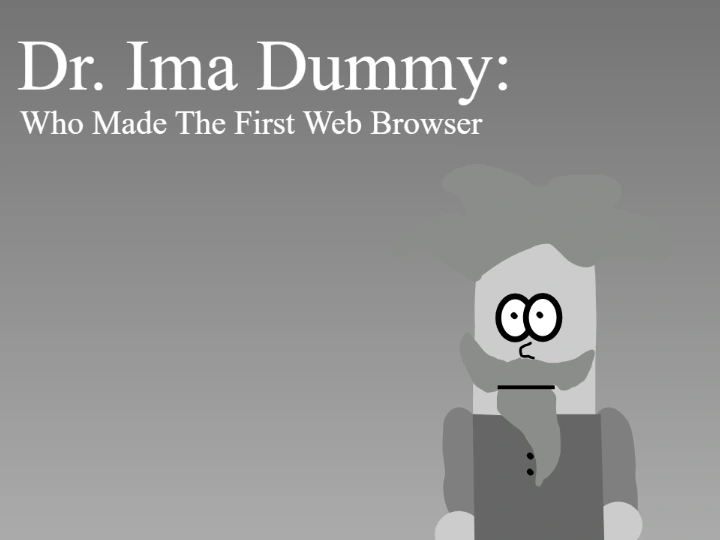 Dr. Ima Dummy: Who Made The First Web Browser | Burrito Men Wiki | Fandom