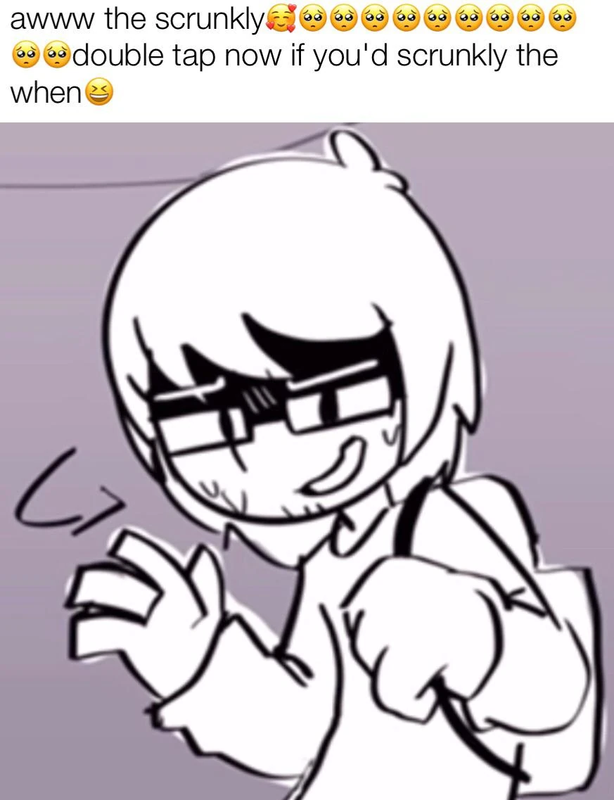 I would DEFINITELY scrunkly the when | Fandom