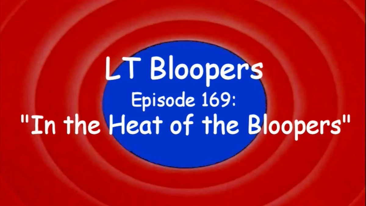 Happy 4th Anniversary, LT Bloopers 169: In the Heat of Bloopers! | Fandom