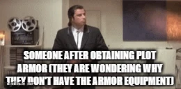 Plot Armor Without The Armor Equipment. Meme I made | Fandom