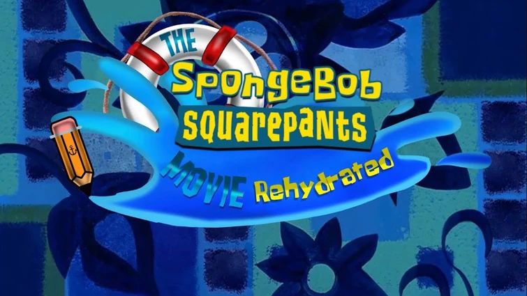 The SpongeBob SquarePants Movie Rehydrated | Fandom