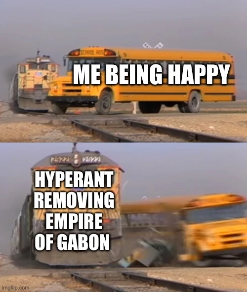 Posting an Empire of Gabon meme until hyperant brings it back day 2 ...