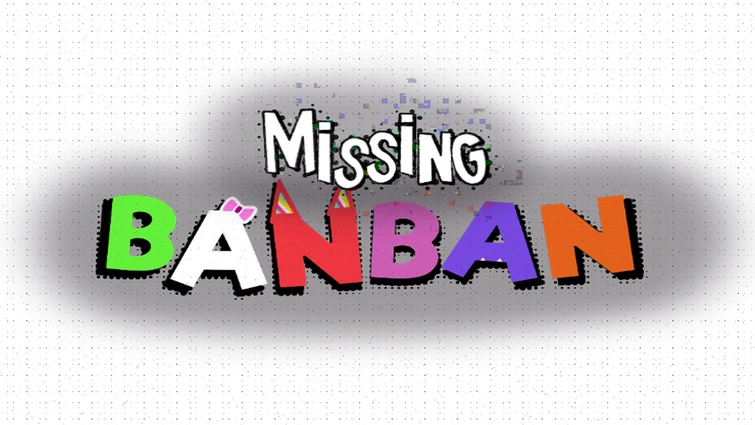 Images for the MISSING BANBAN Page!!!!1!! | Fandom