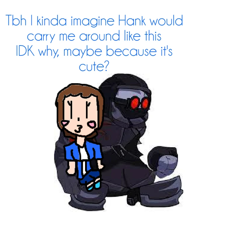 This is how Hank would carry me in canon(He actually DOES do it in one ...