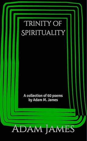 Trinity of Spirituality: A collection of 60 poems by Adam M. James ...