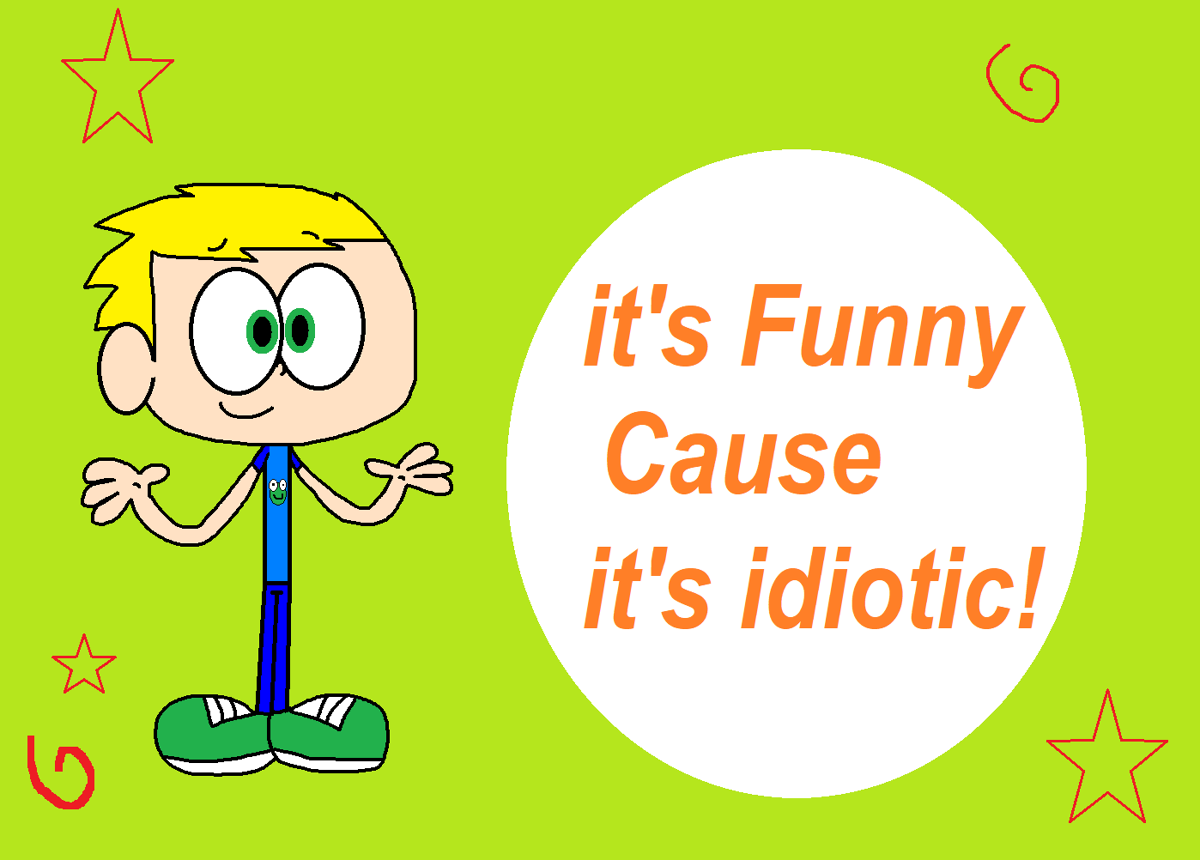 It's Funny Cause it's Idiotic | Cartoon fanon Wiki | Fandom