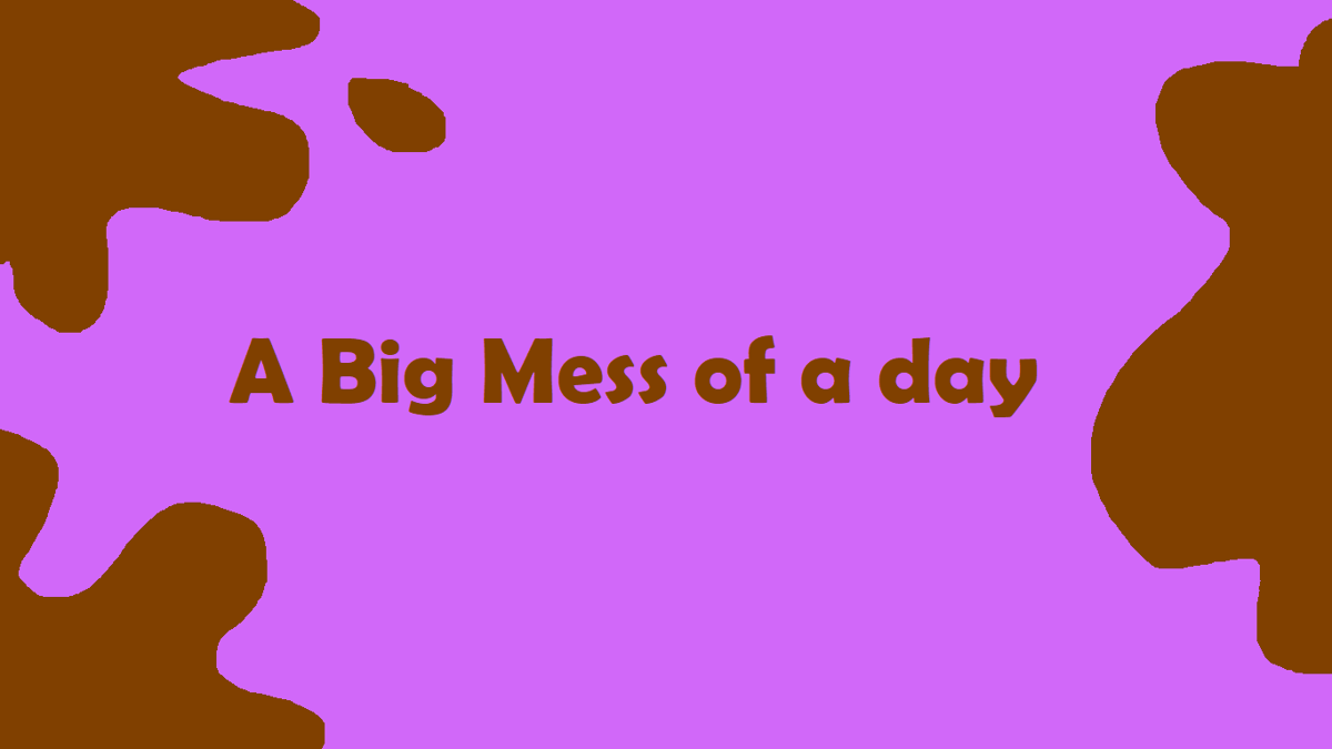 A Big Mess of a day | Cartoon fanon Wiki | Fandom