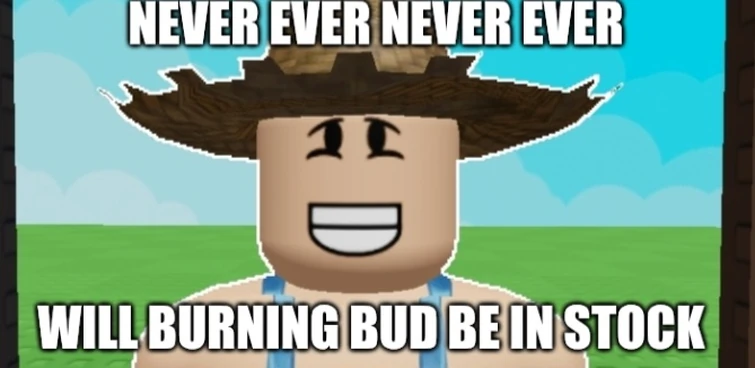 burning bud be like | Fandom