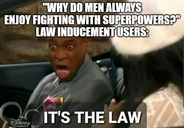 Law inducement users be inducing laws. meme i made | Fandom