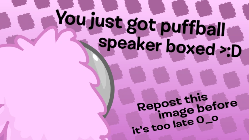 You just got Puffball speaker boxed >:D | Fandom
