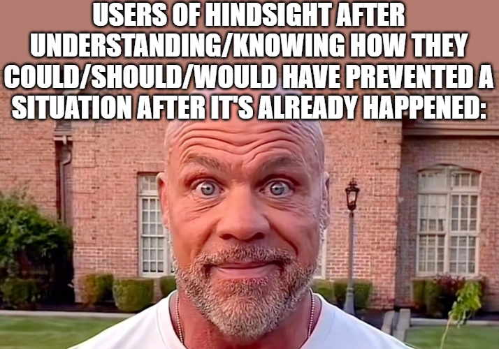Being a user of Hindsight be like. Meme I made | Fandom