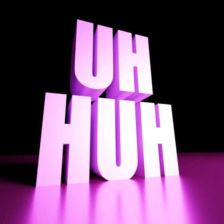 UH HUH | Fandom
