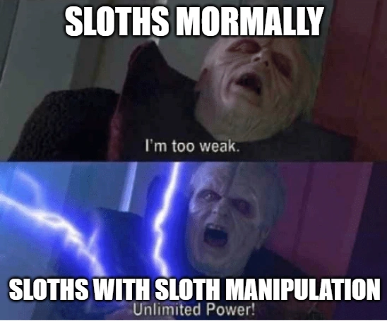Sloth + Sloth Manipulation = ♾ power. Meme I made | Fandom