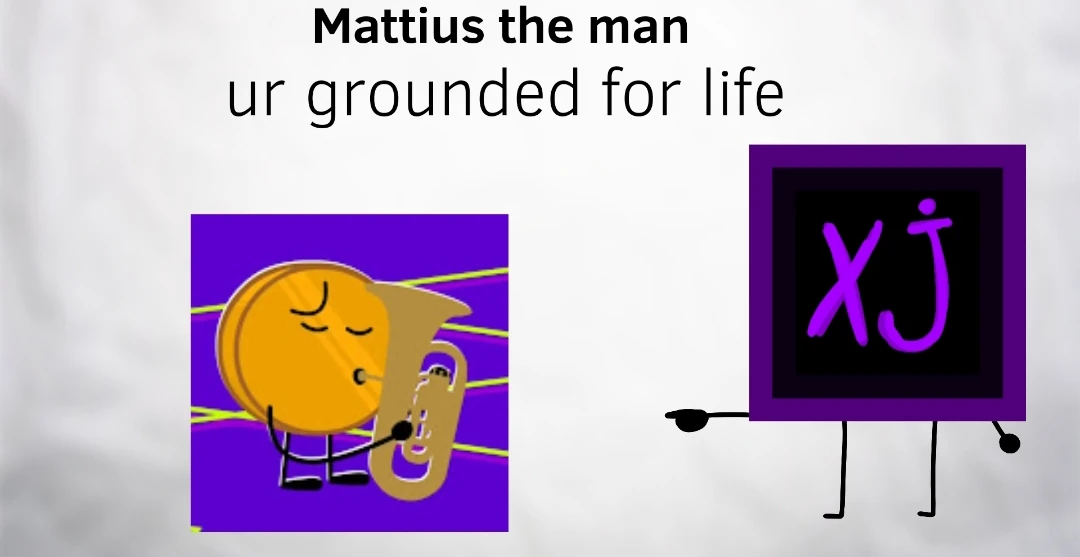 Mattius the man gets grounded | Fandom