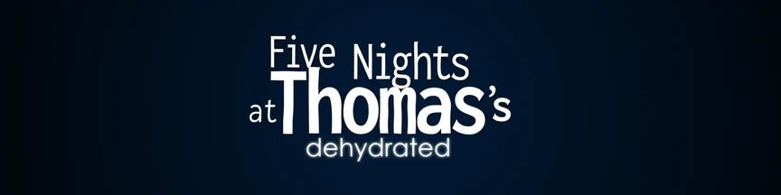 Five Nights at Thomas's: Dehyadrated | Cercle FNaF Nostalgia Wiki | Fandom