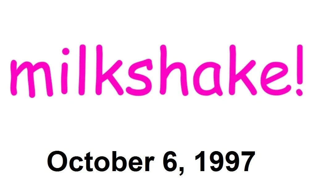 October 6, 1997 (Milkshake!) | Channel 5 Wiki | Fandom