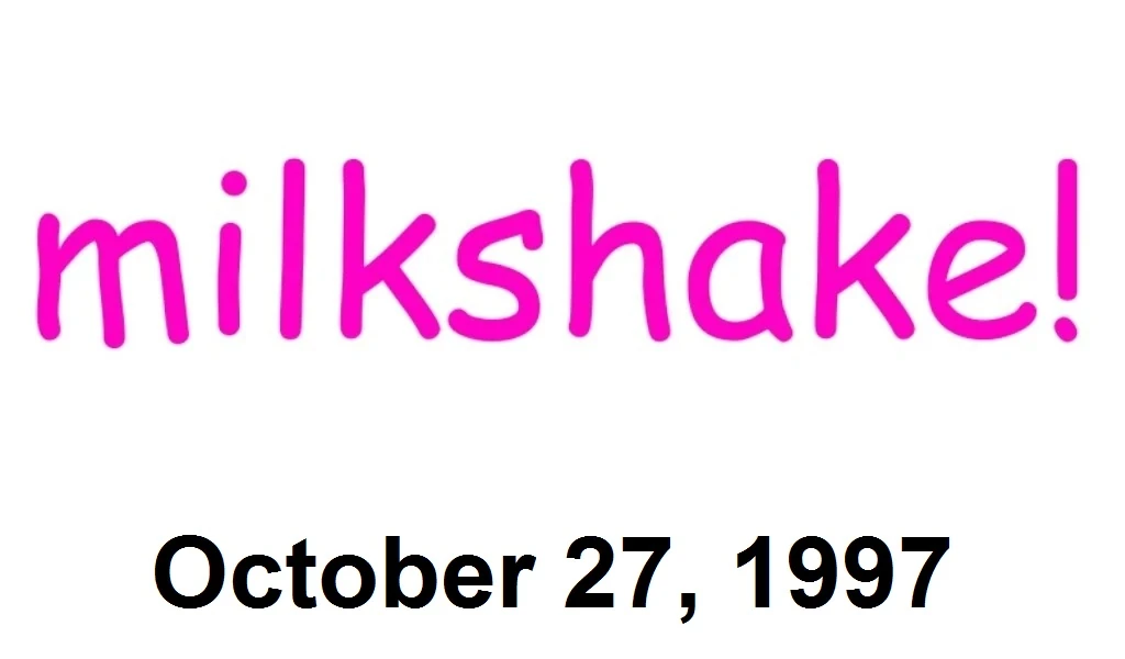 October 27, 1997 (Milkshake!) | Channel 5 Wiki | Fandom