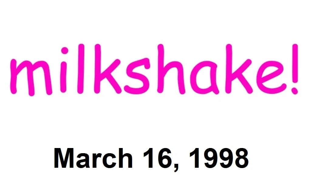 March 16, 1998 (Milkshake!) | Channel 5 Wiki | Fandom