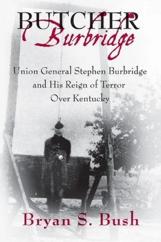 Butcher Burbridge: Union General Stephen Burbridge and His Reign of ...
