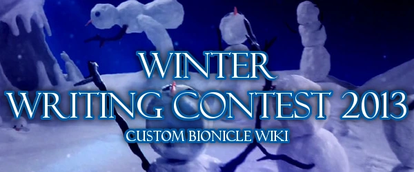 Custom BIONICLE Wiki:Winter Writing Contest 2013 | Custom BIONICLE Wiki ...