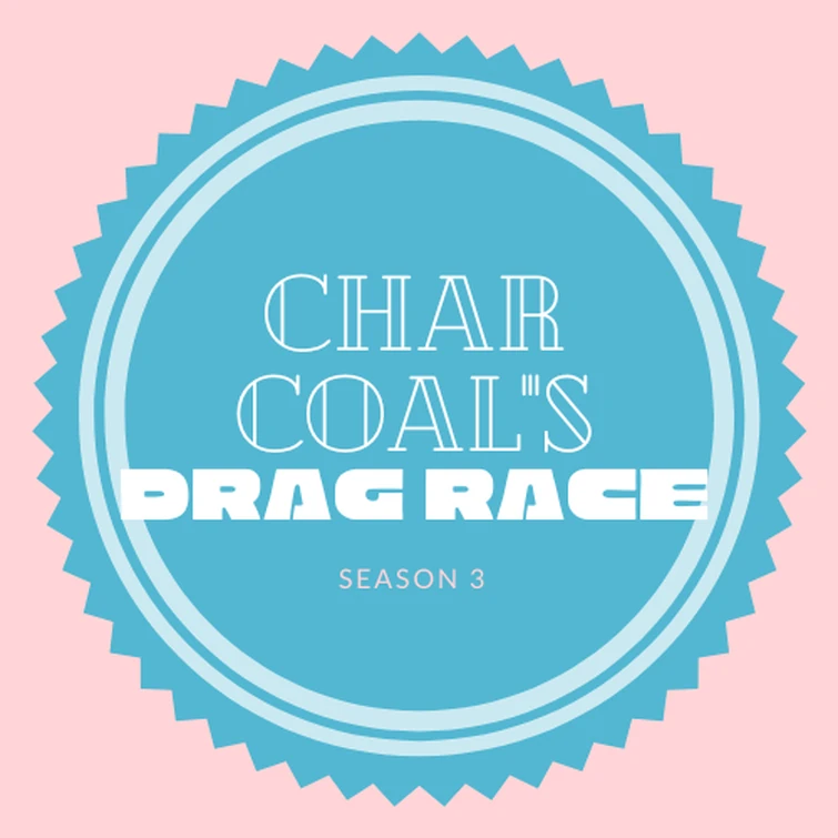 Char Coals Drag Race- Season 3 Episode 1- "Back, back, back again ...