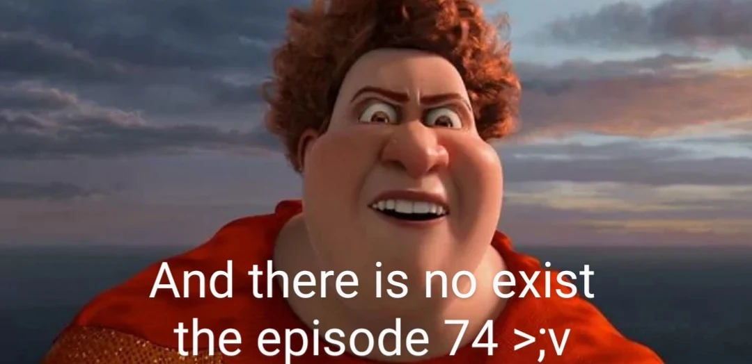 Posting memes until a leak of episode 74 comes out | Fandom
