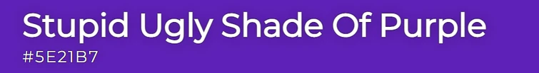 Stupid Ugly Shade Of Purple | Fandom