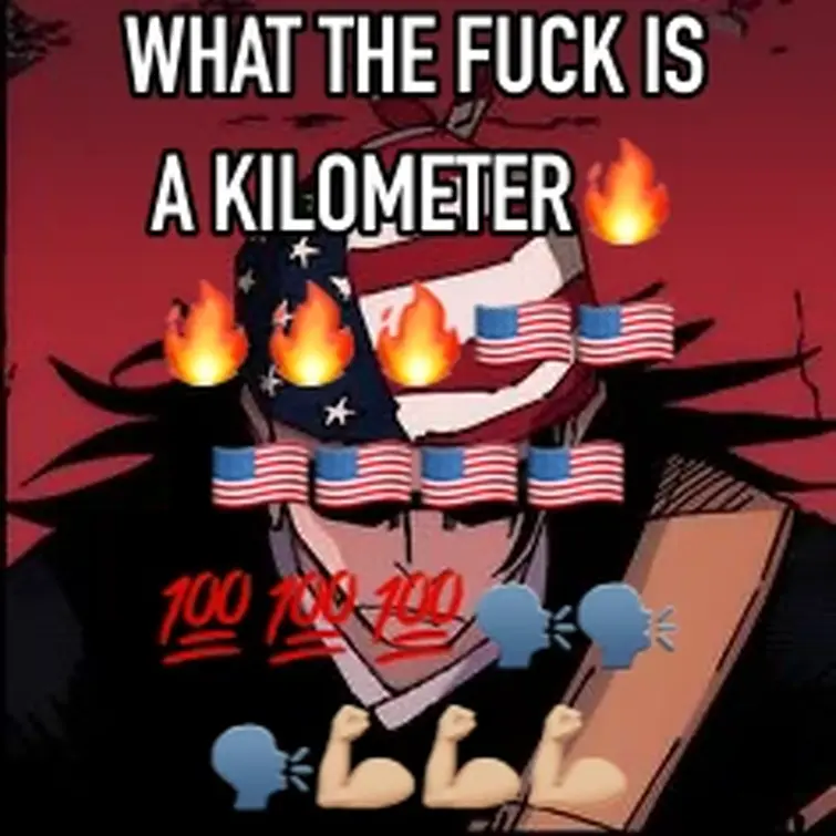 WHAT THE FUCK IS A KILOMETER🔥🔥🔥🔥🇺🇸🇺🇸🇺🇸💯💯💪🏼💪🏼💪🏼🗣️🗣️🗣️🫃🏼 | Fandom