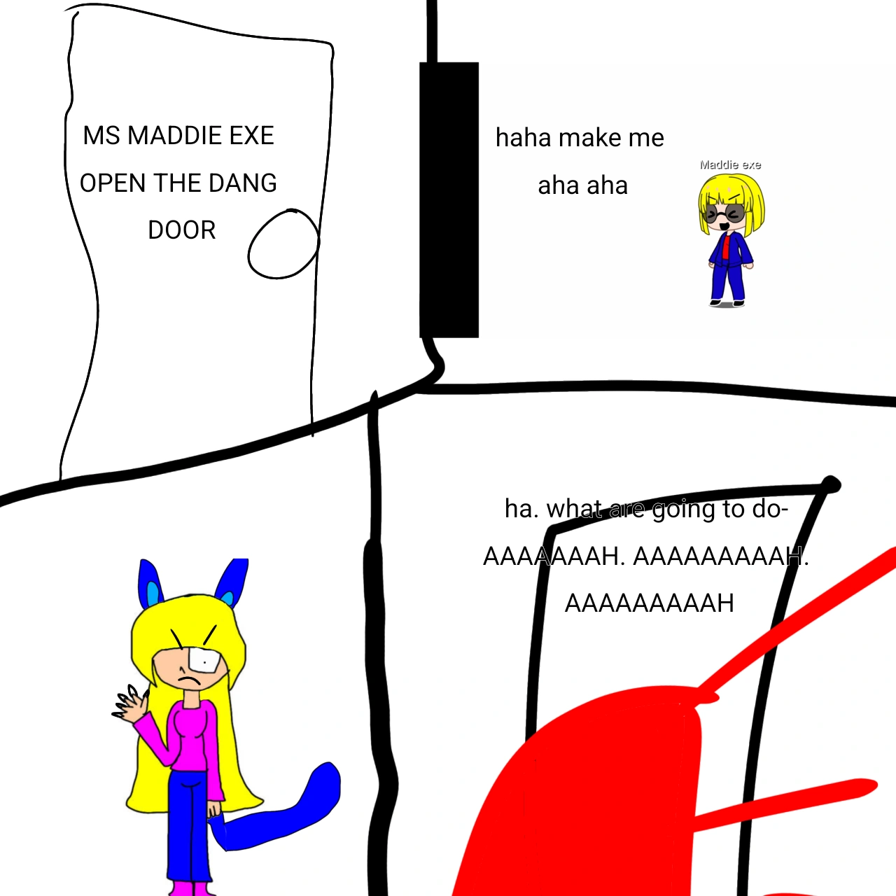 Ms maddie exe open the dang door *blood warning* :these are my Claws ...