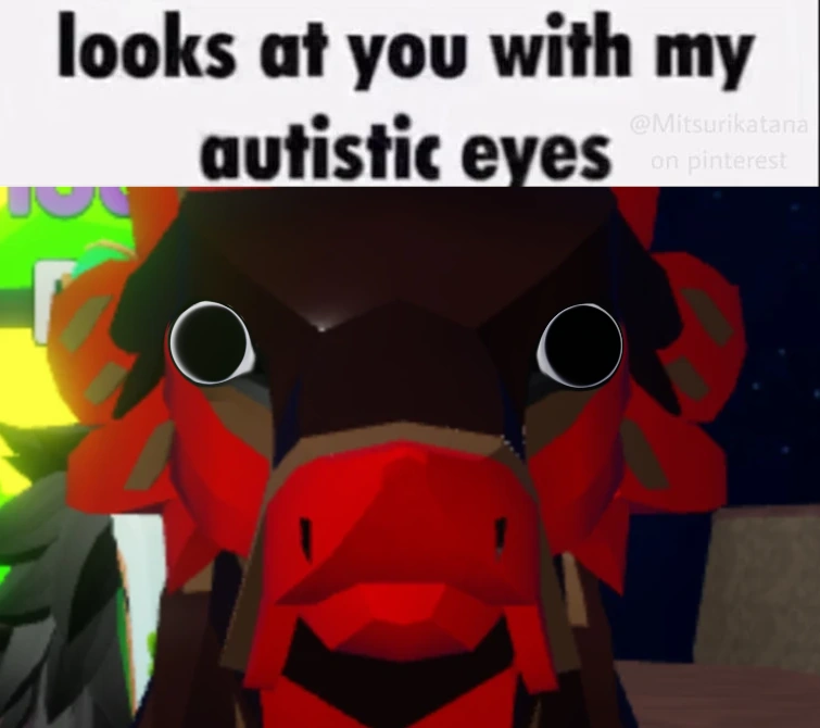 Looks at you with my autistic eyes | Fandom