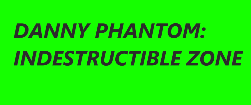 Danny Phantom: Indestructible Zone | Danny Phantom Fanon Wiki | Fandom