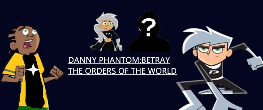 Danny Phantom: Betray The Orders Of The World | Danny Phantom Fanon ...