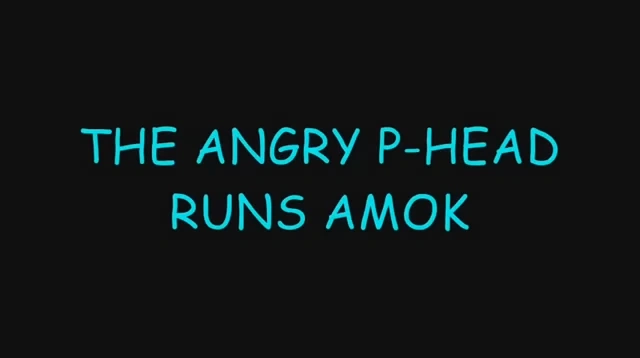 The Angry P-Head Runs Amok | Davemadson enterprises inc. Wiki | Fandom