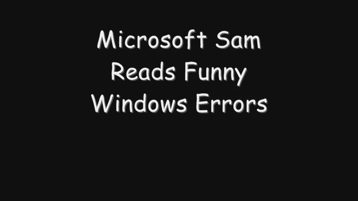 Microsoft Sam Reads Funny Windows Errors | Davemadson enterprises inc. Wiki | Fandom