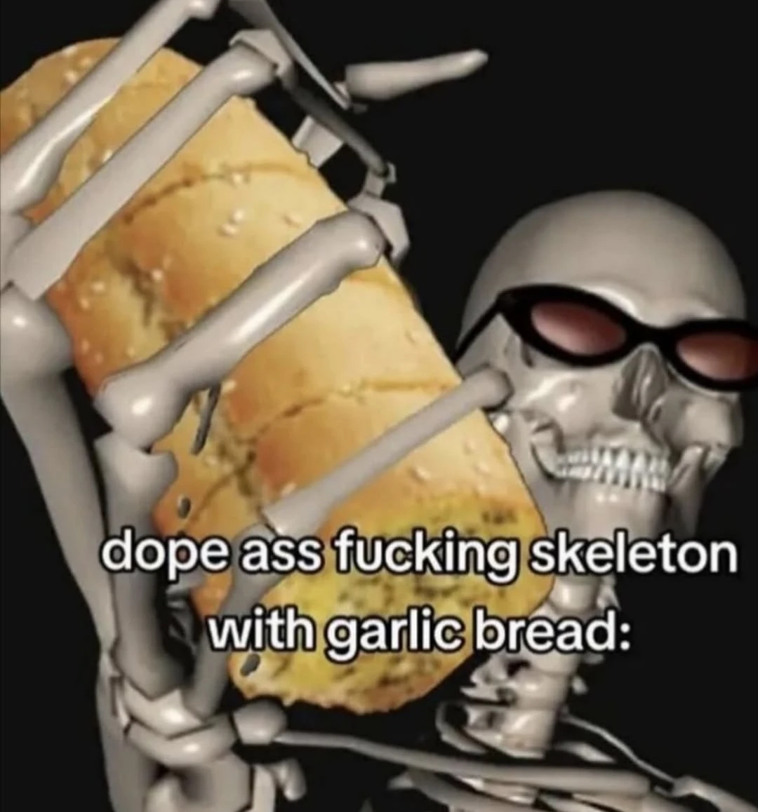 The mysterious dope ass fucking skeleton with garlic bread of Terror ...