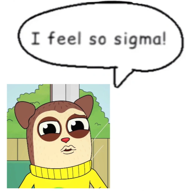 i feel so sigma! | Fandom