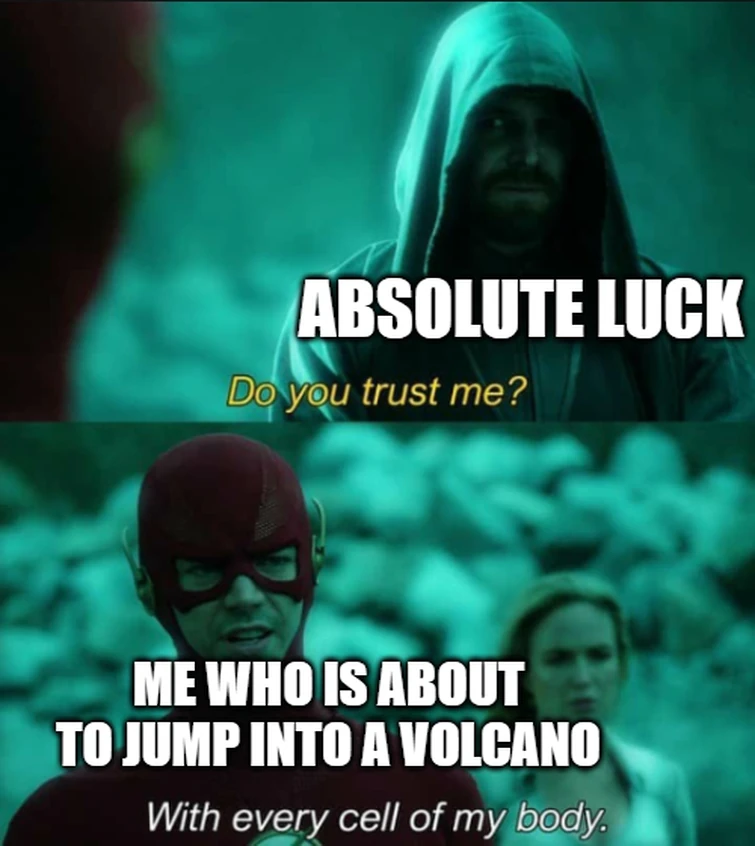Absolute Luck requires Absolute Trust. Meme I made | Fandom