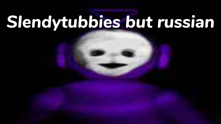 Russian slendytubbies is a masterpiece | Fandom