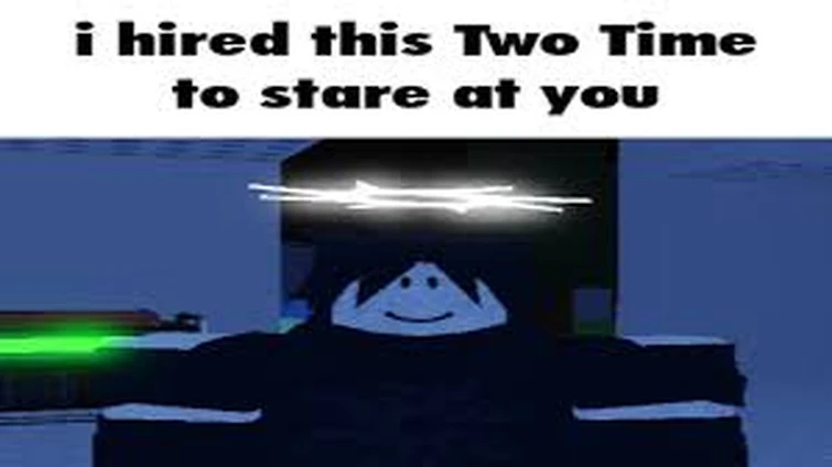 I hired a two time and shedletsky to stare at you | Fandom