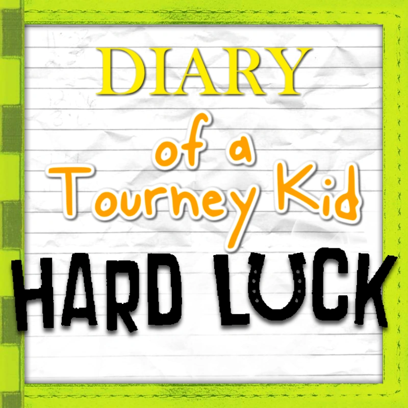 Hard Luck | Diary of a Tourney Kid Wiki | Fandom