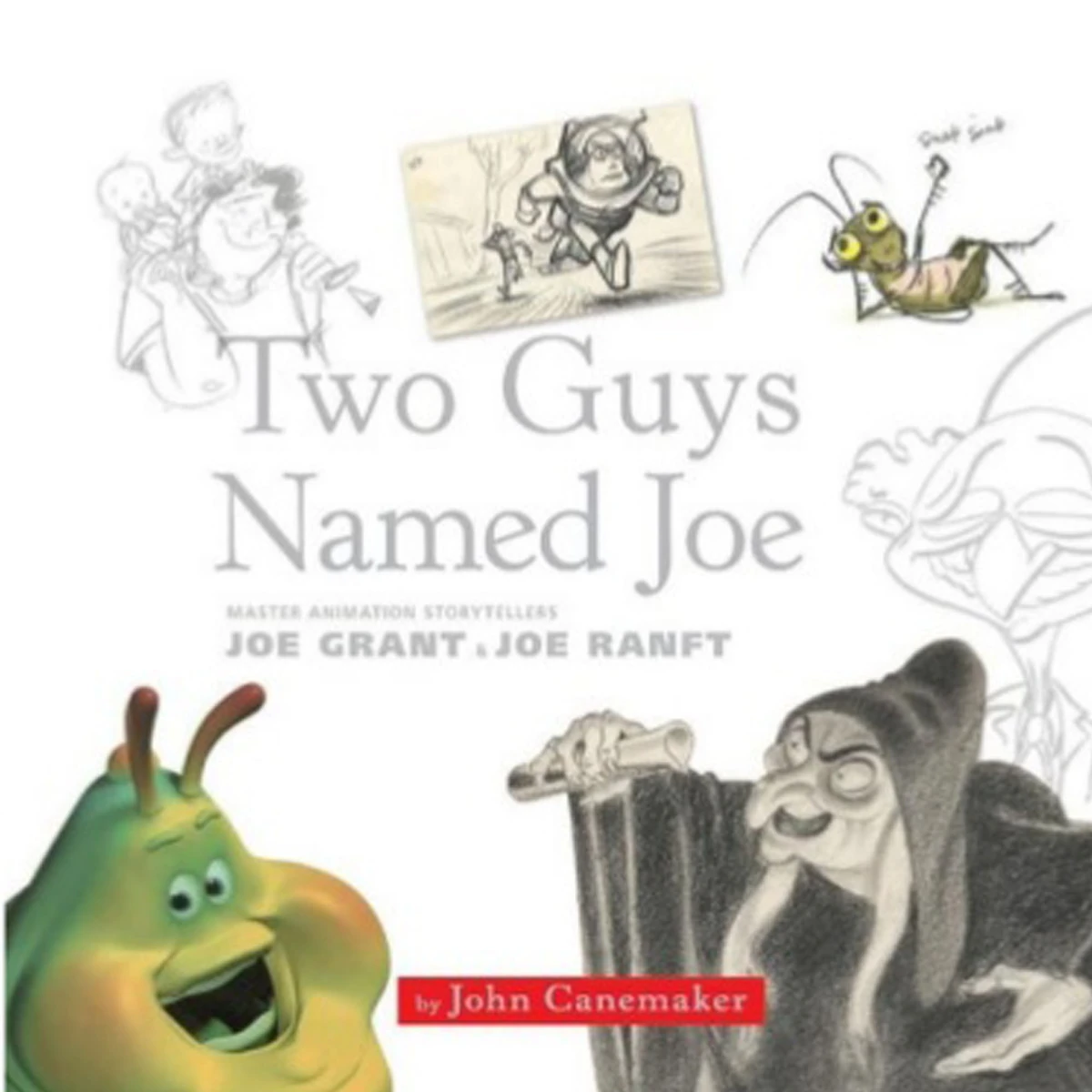 Two Guys Named Joe: Master Animation Storytellers Joe Grant & Joe Ranft ...