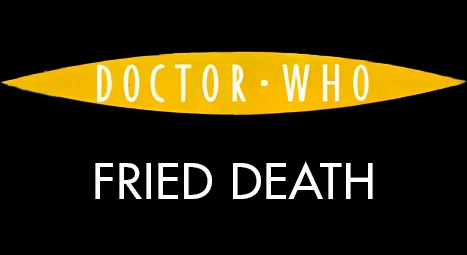 Fried Death | Doctor Who Torchwood Wiki | Fandom