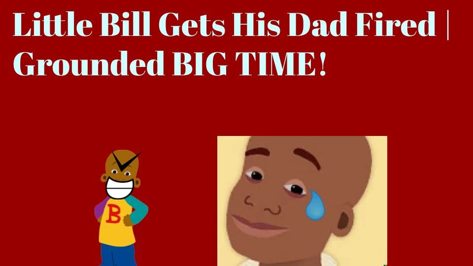 Little Bill Gets His Dad Fired | Doomsday Animations Wiki | Fandom